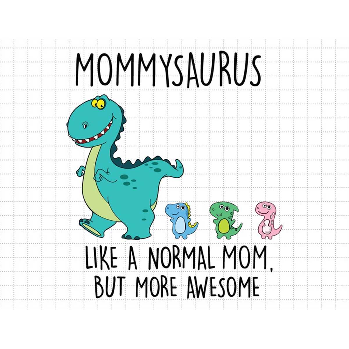 Custom Mommysaurus Like A Normal Mom But More Awesome Svg, G - Inspire ...