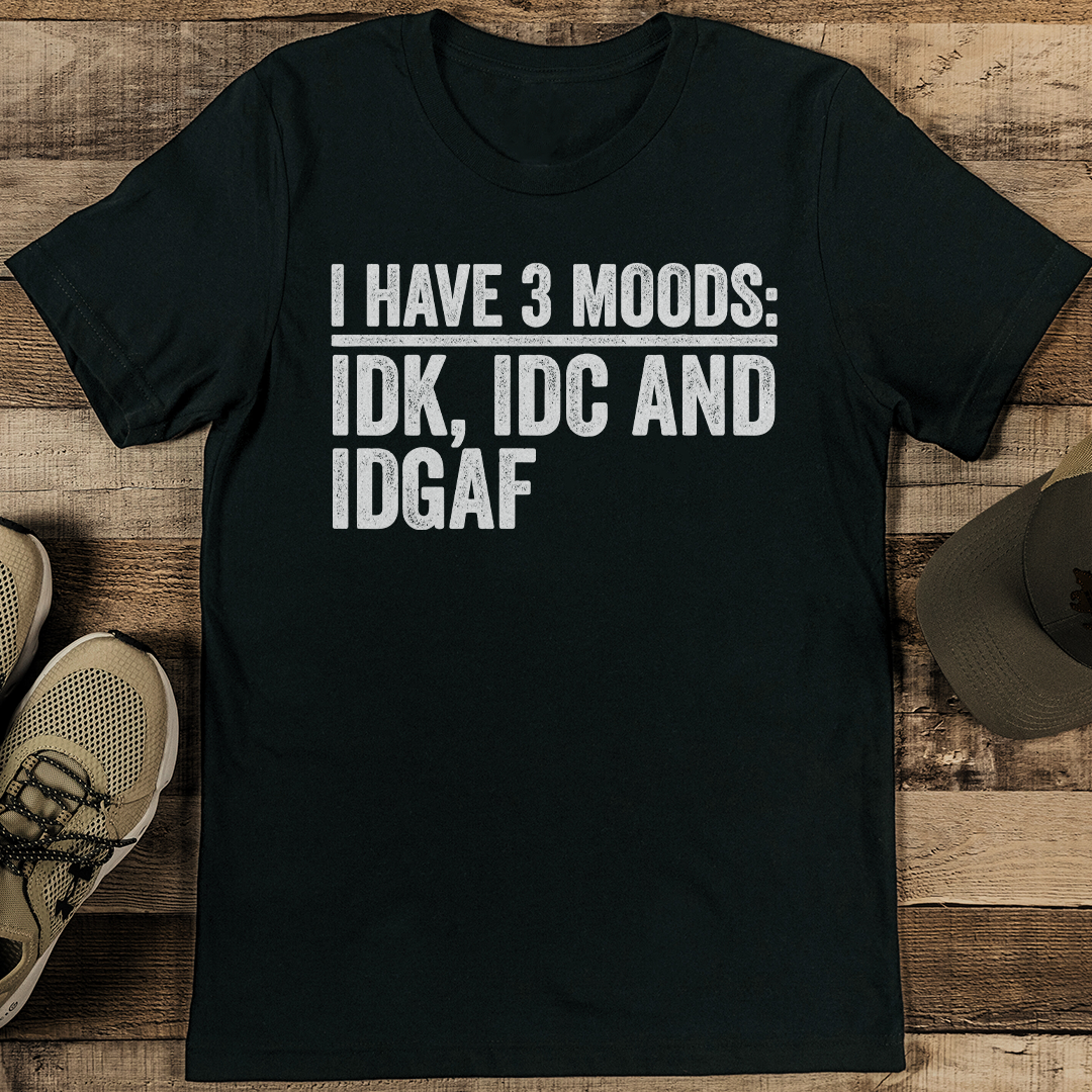 I Have 3 Moods IDK IDC And IDGAF Tee - Inspire Uplift