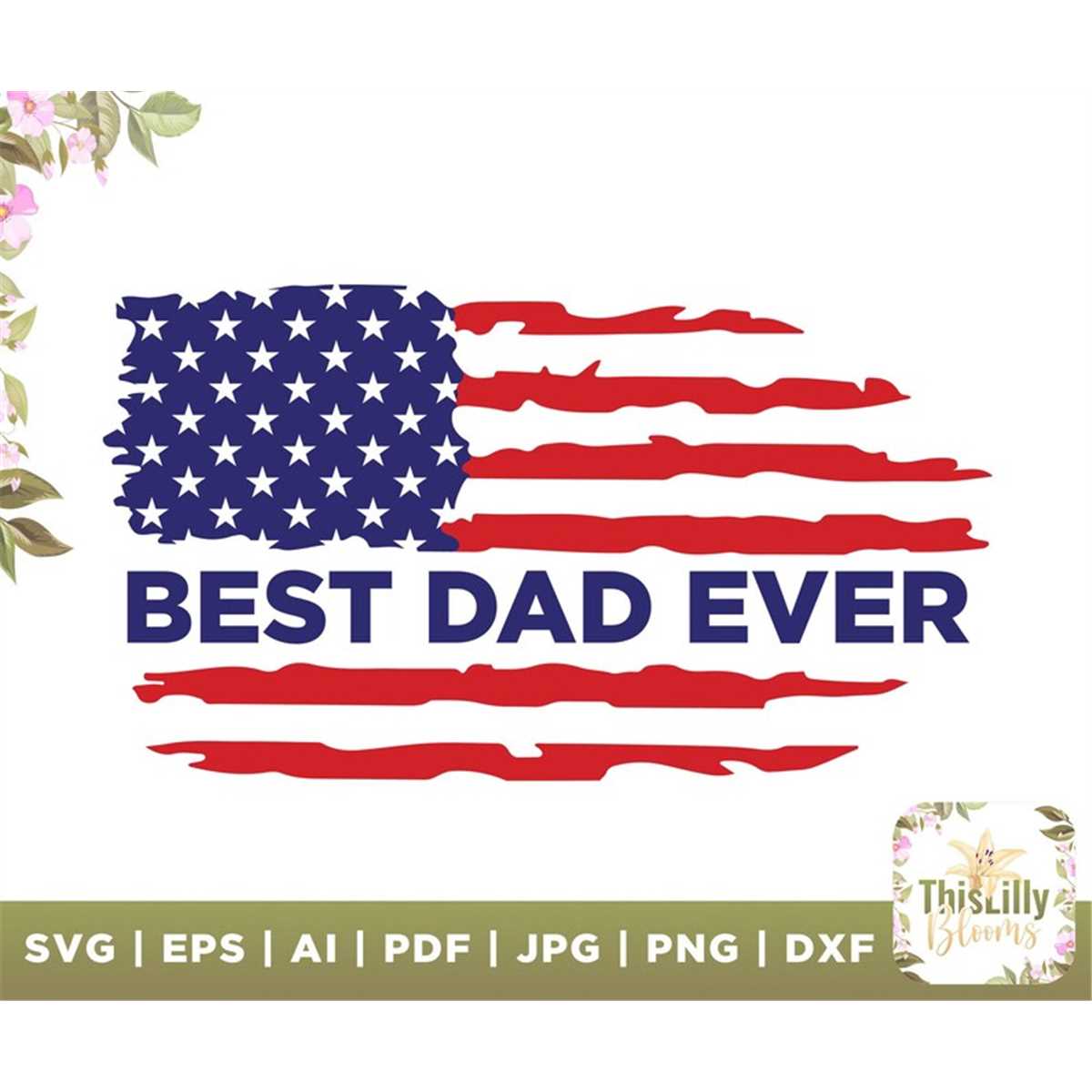 Best Dad Ever Distressed American Flag Svg, Father's Day Svg - Inspire ...