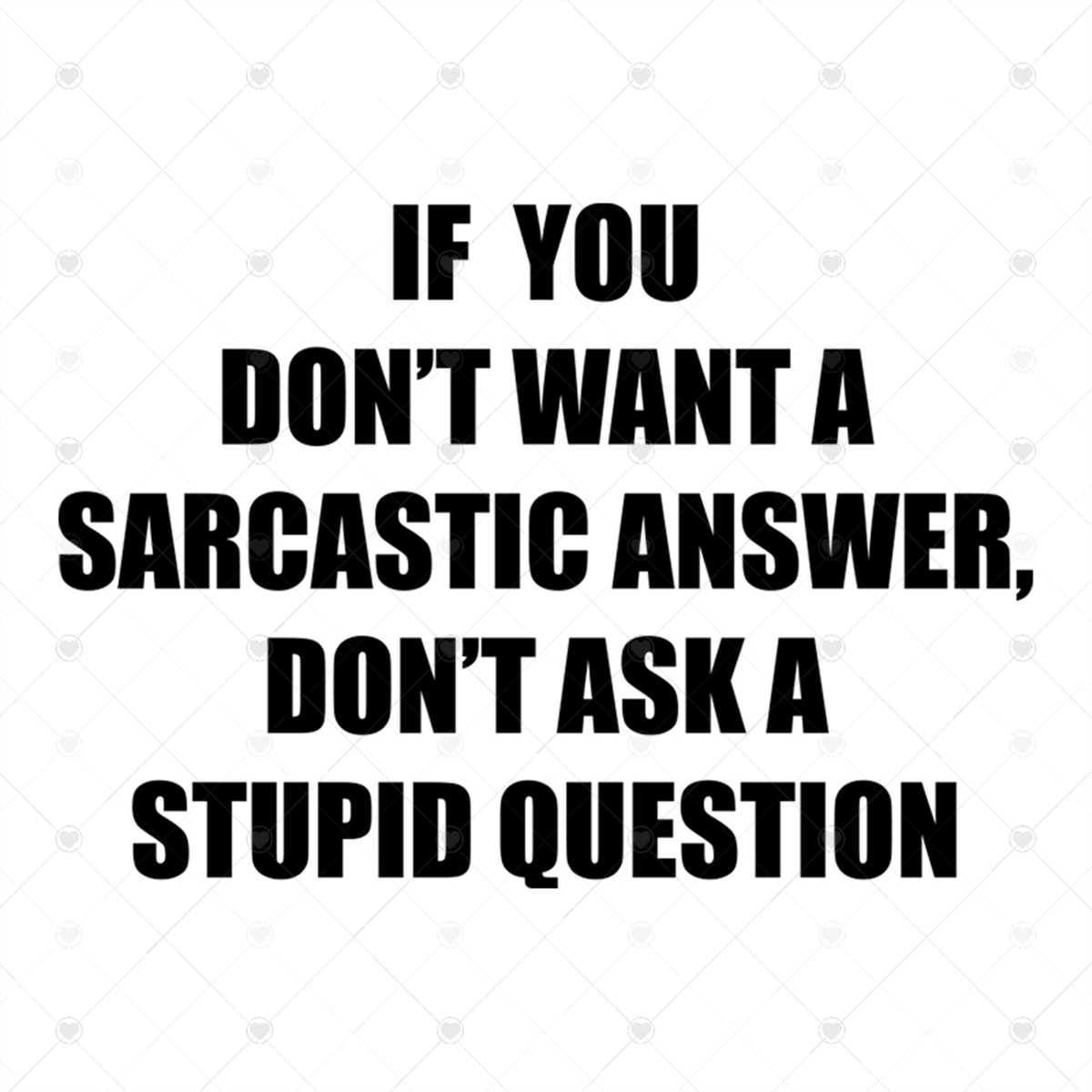 If you dont want a sarcastic answer, dont ask stupid questio | Inspire ...