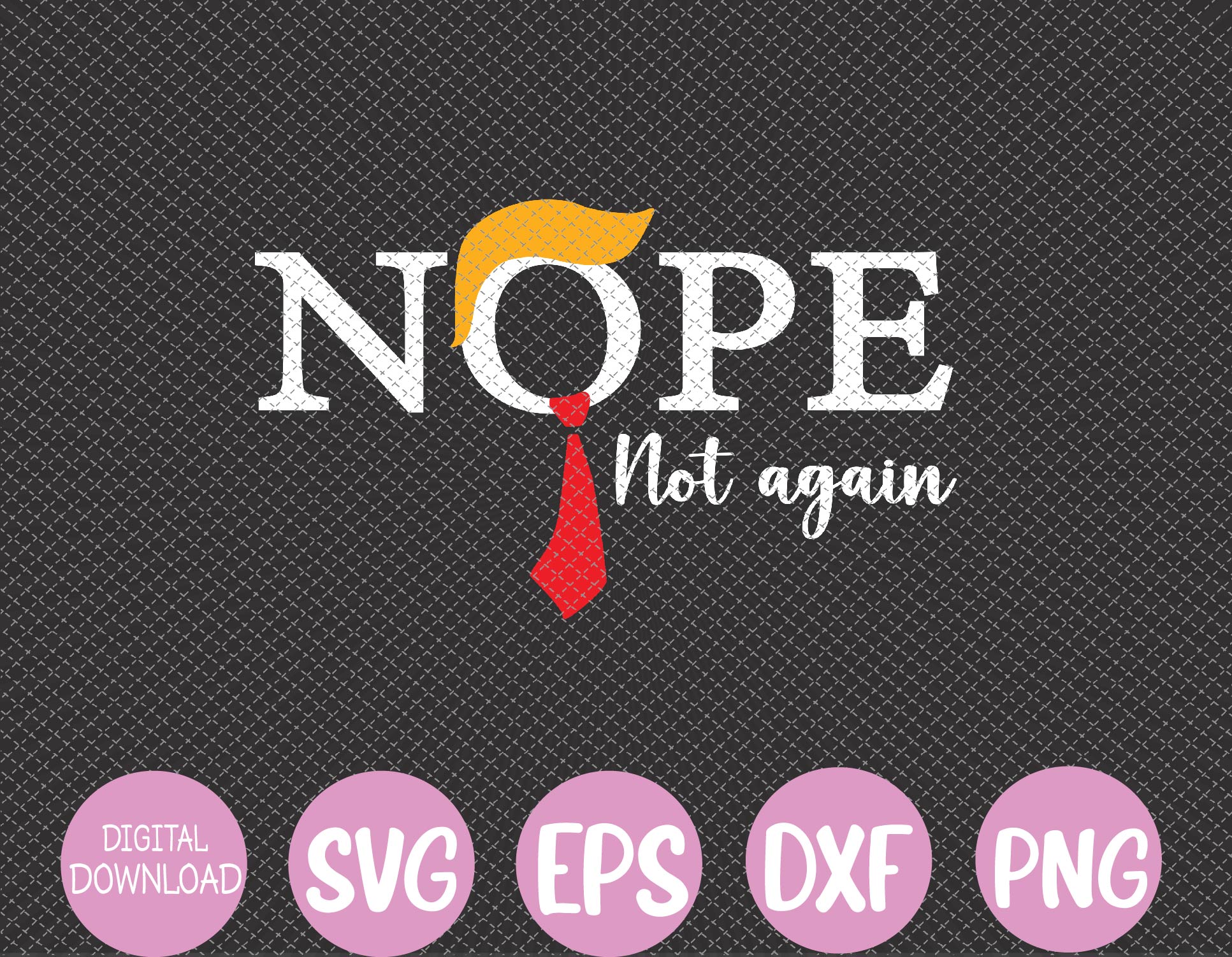 Nope Not Again Funny Trump Svg, Eps, Png, Dxf, Digital Downl | Inspire ...