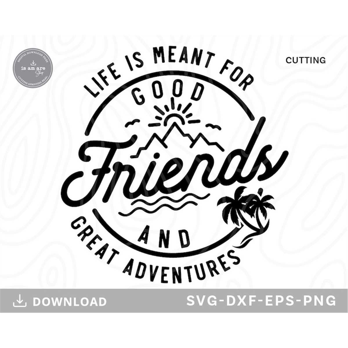 Life Is Meant For Good Friends And Great Adventures Svg,best | Inspire Uplift