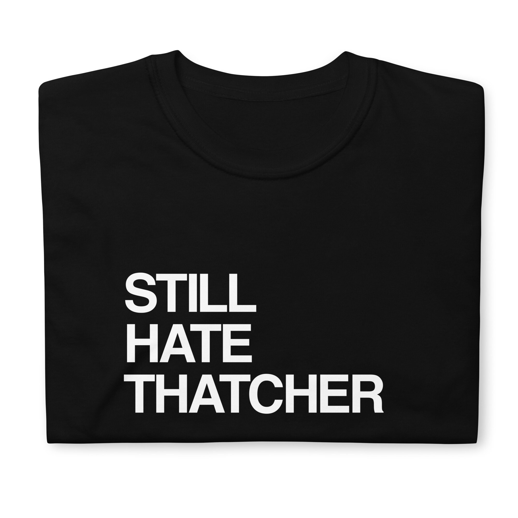 Still Hate Thatcher T-Shirt Still Hate Margaret Thatch | Inspire Uplift