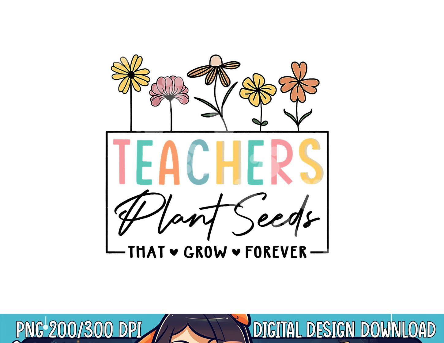 Flower Teacher Teachers Plant Seeds That Grow Forever png, | Inspire Uplift
