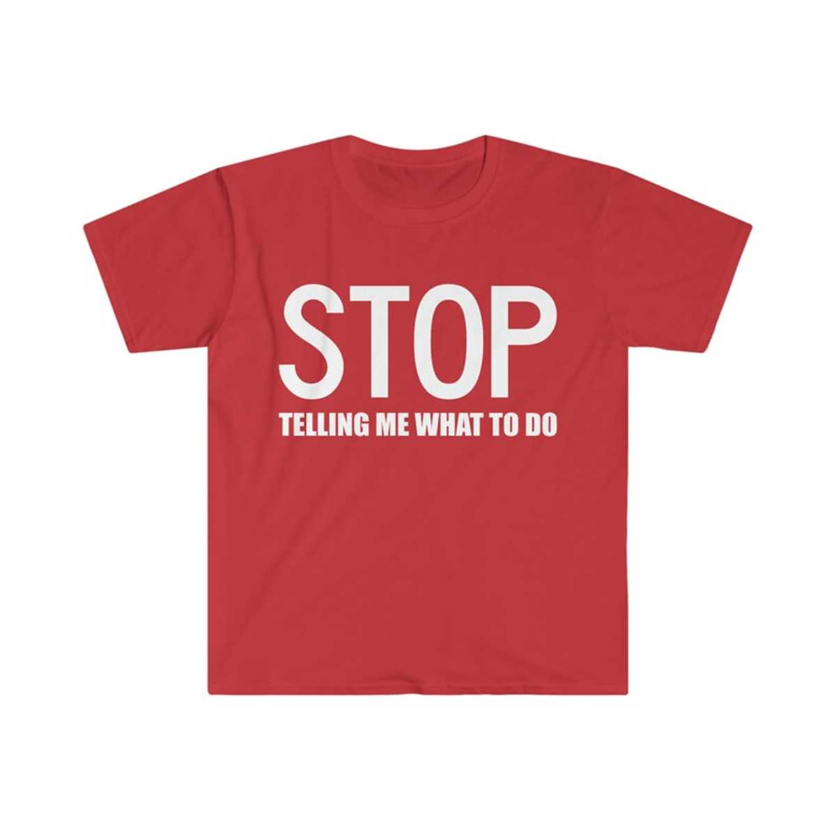 Funny Meme TShirt, STOP Telling Me What to Do Joke Tee, Gift - Inspire ...