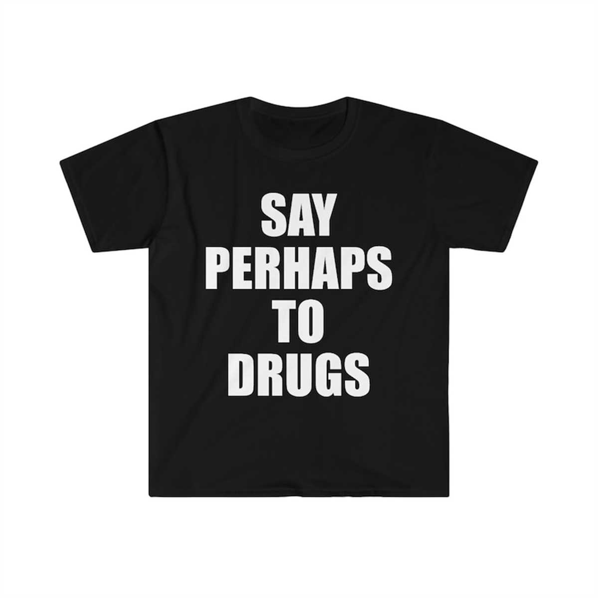 Say Perhaps to Drugs Funny Meme Tee Shirt | Inspire Uplift