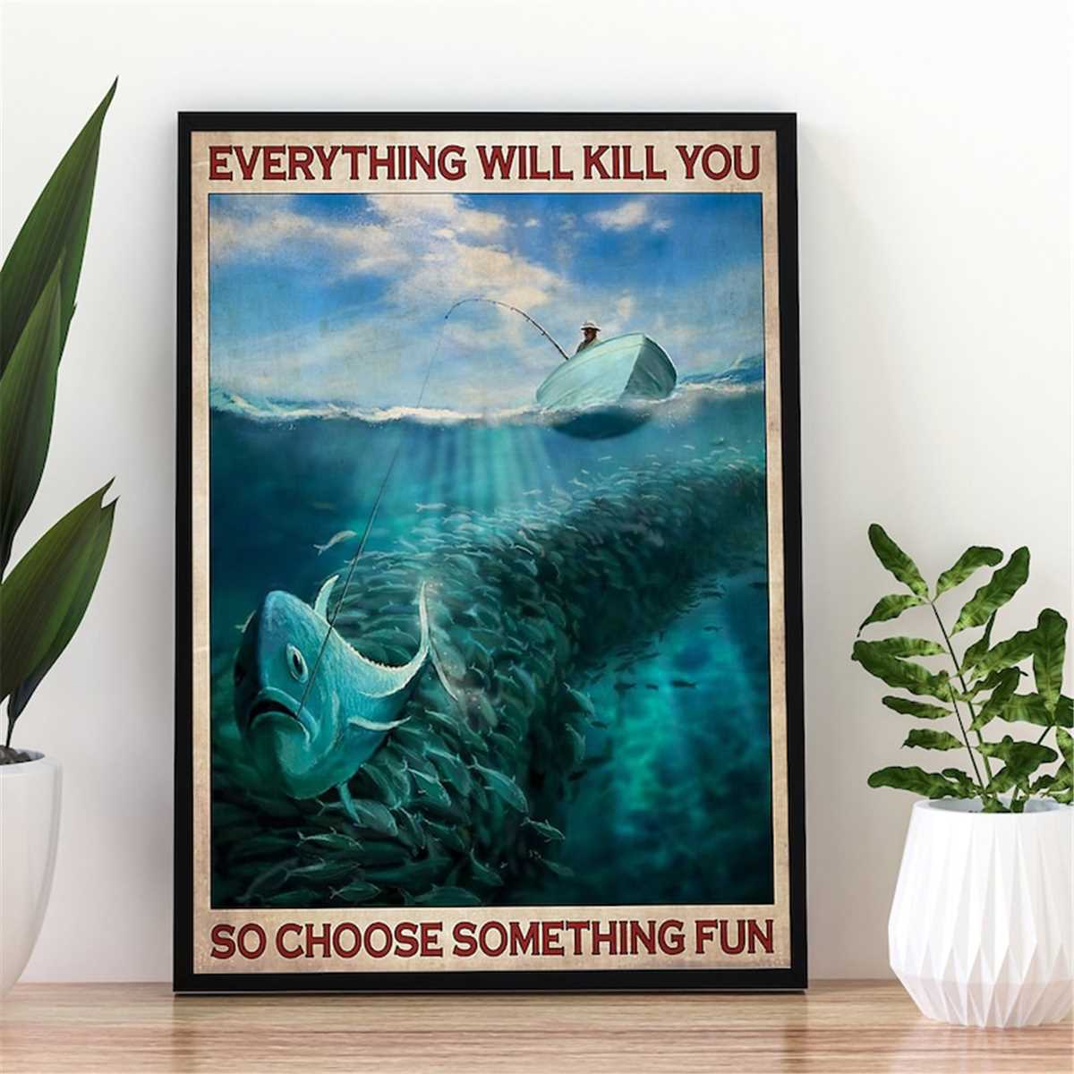 Vintage Fishing Everything Will Kill You So Choose Something | Inspire ...