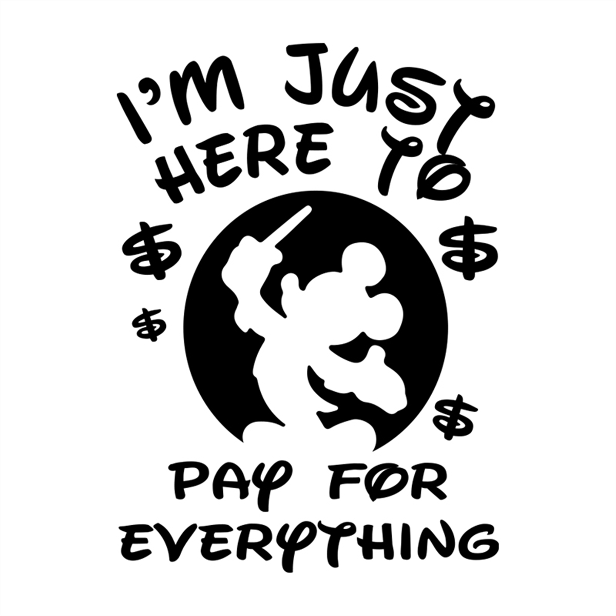 I'm Just Here To Pay For Everything Svg, Mickeys Svg, Disney - Inspire ...