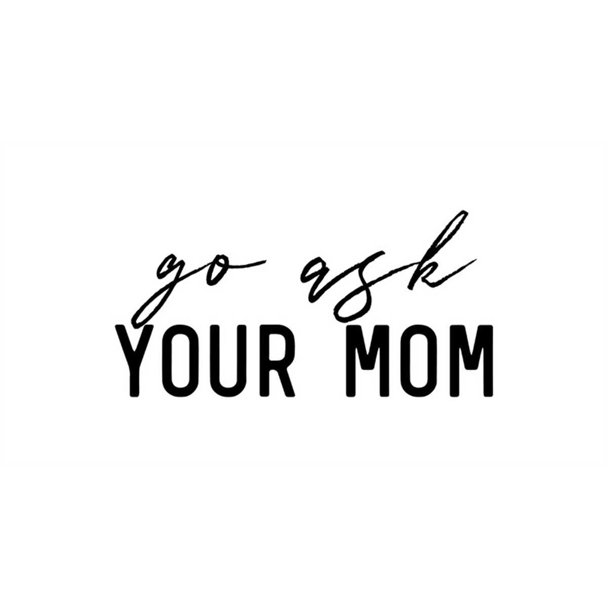 Go Ask Your Mom, Cricut Cut Files SVG PNG JPEG GiF | Inspire Uplift