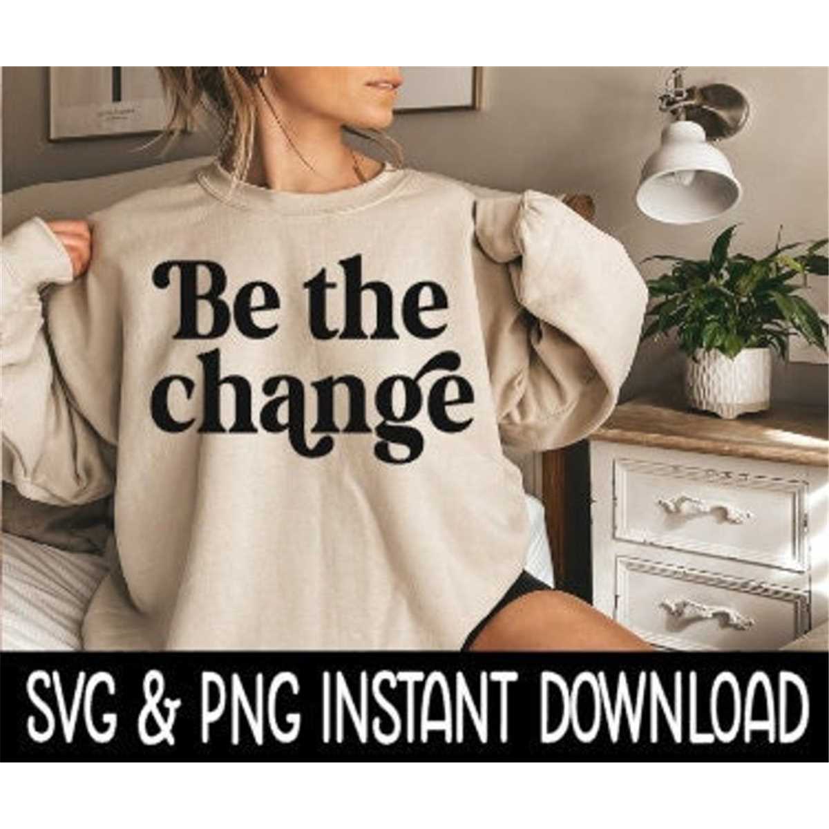 Be The Change SVG, PNG Sweatshirt SVG Files, Tee Shirt SvG I - Inspire ...
