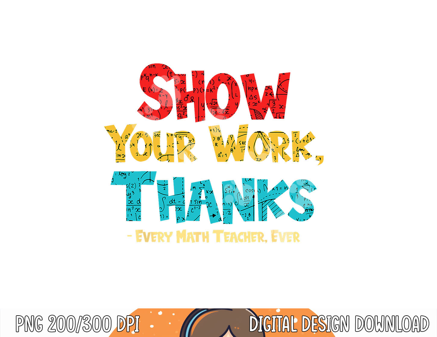 Math Teacher Show Your Work Thanks Every Math Teacher Ever | Inspire Uplift