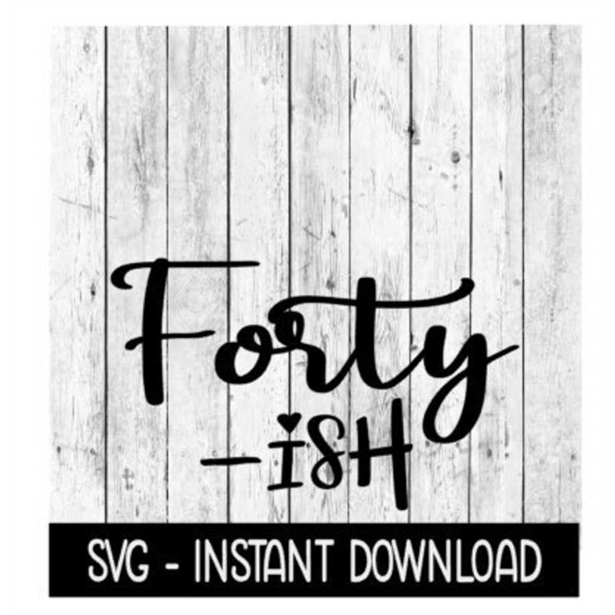 Forty Ish SVG, Funny Adult SVG, Instant Download, Cricut Cut | Inspire ...