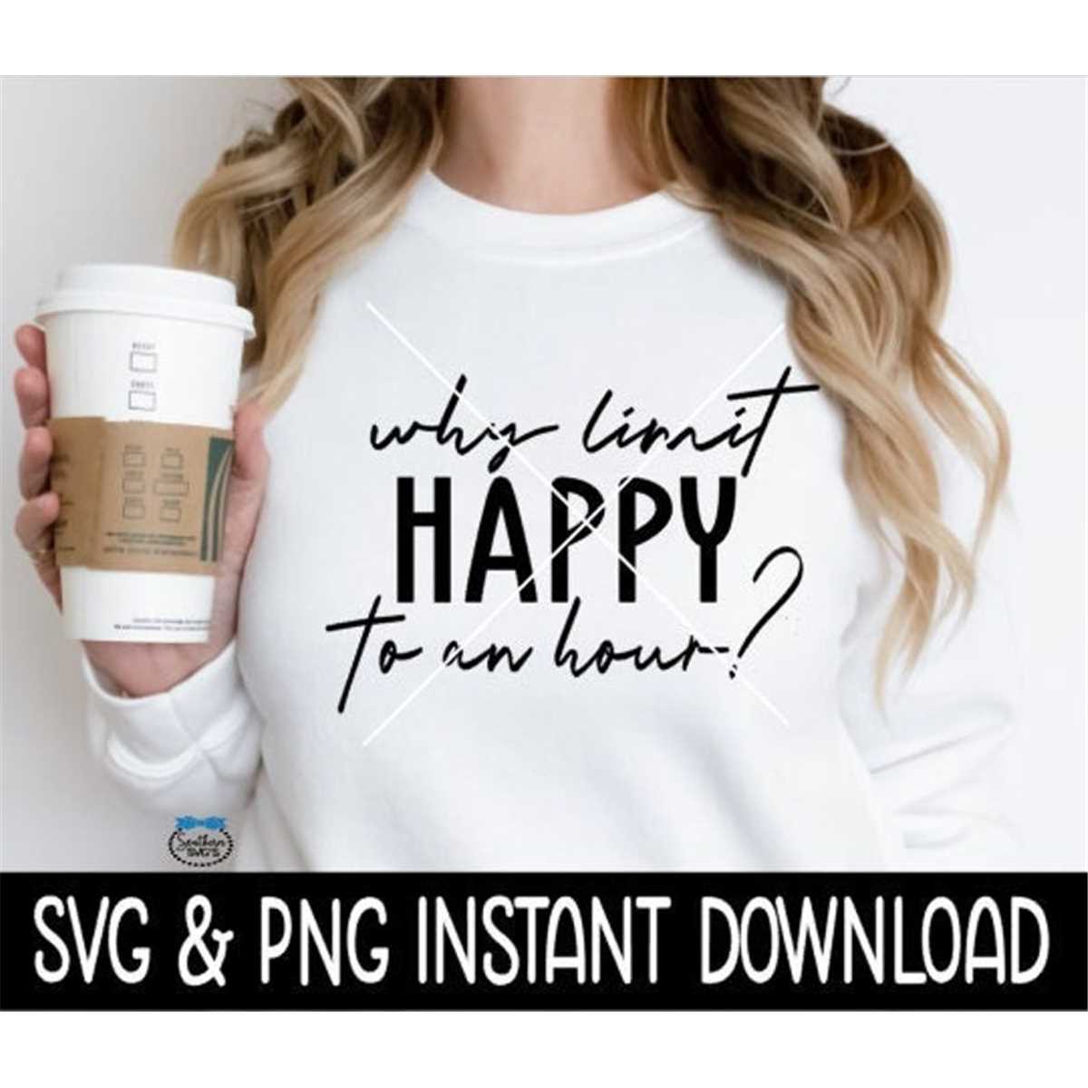 Why Limit Happy To An Hour SvG, Happy Hour PNG, SVG, Sarcast - Inspire ...