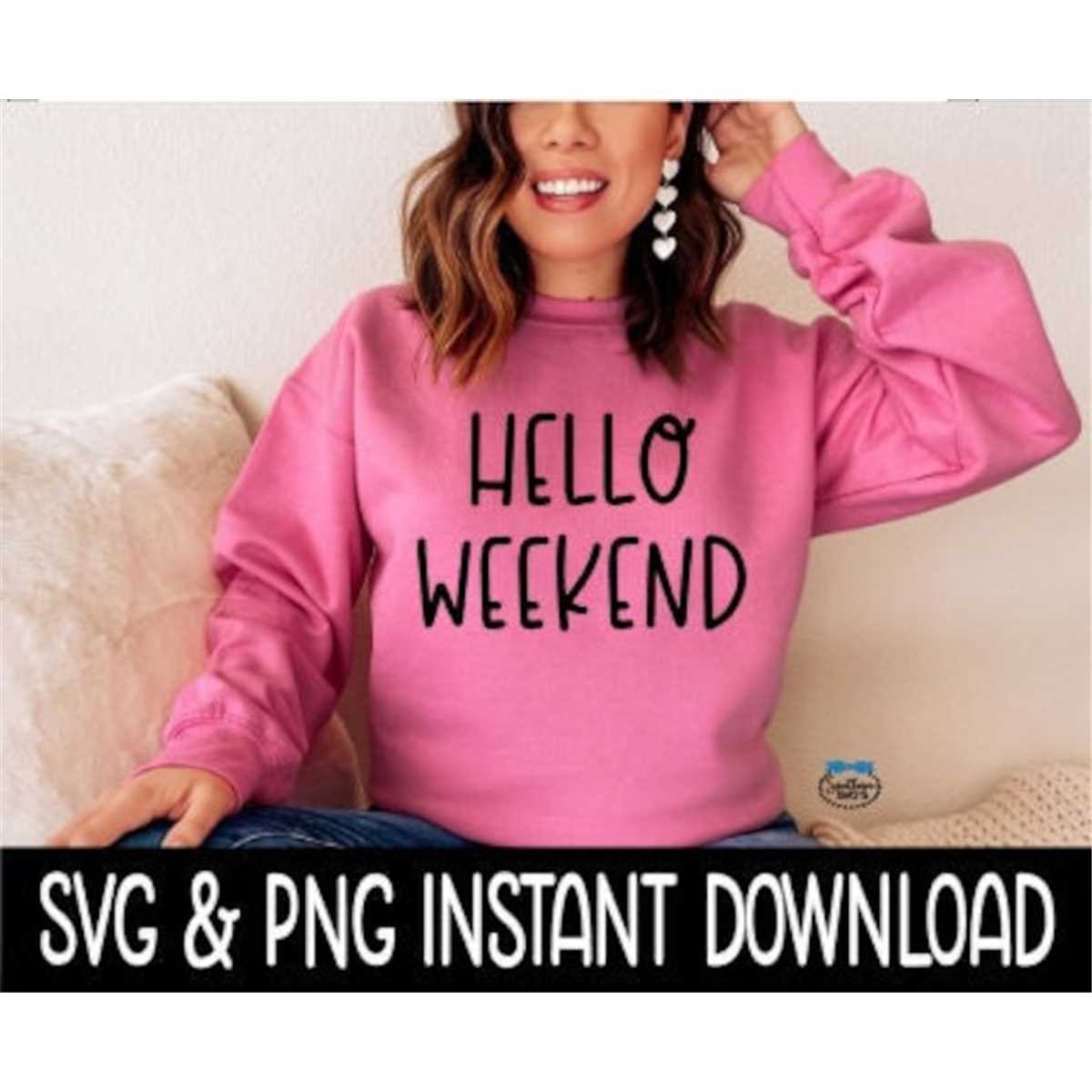 Hello Weekend SVG, PNG Sweatshirt SVG Files, Tee Shirt SvG I | Inspire ...