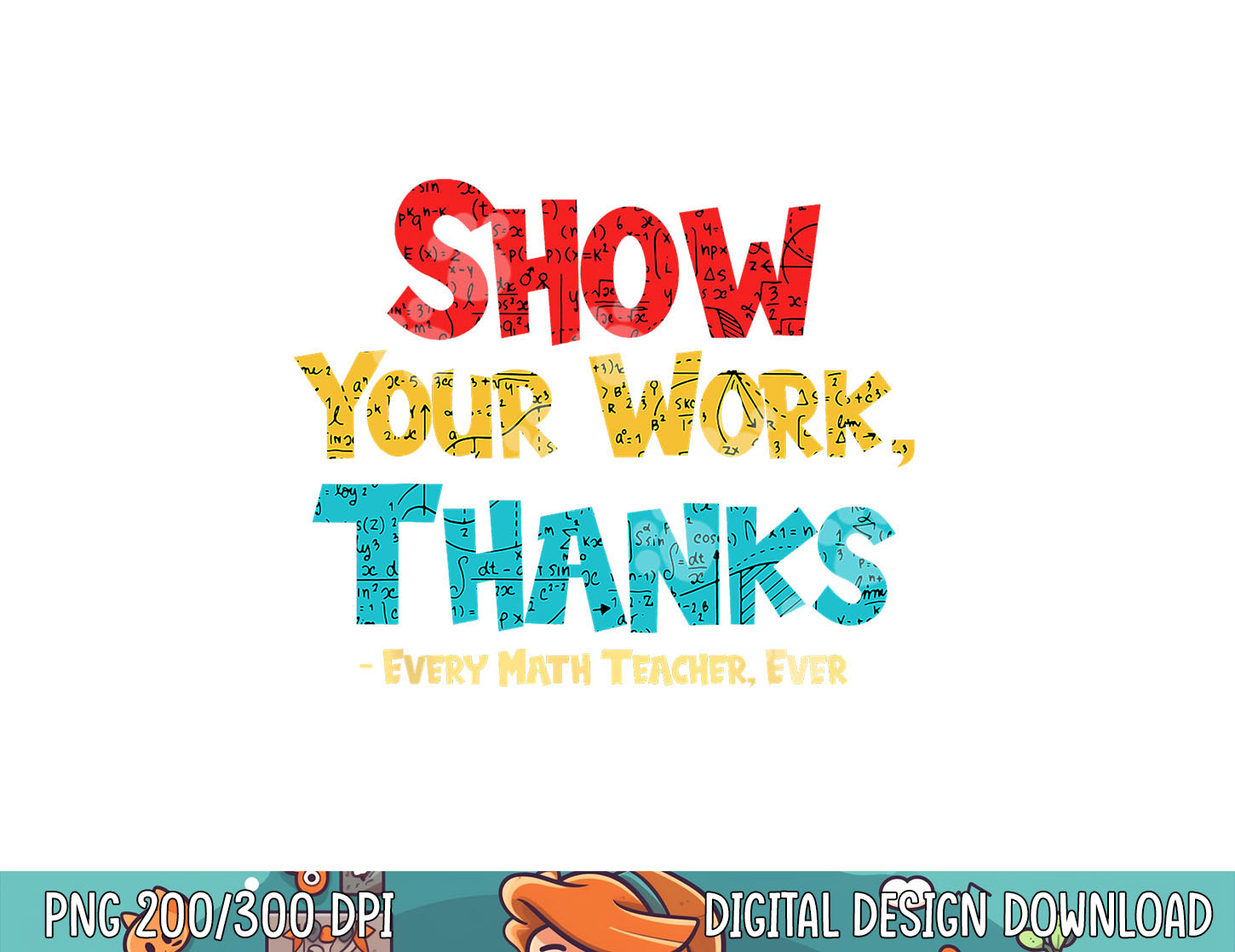 Math Teacher Show Your Work Thanks Every Math Teacher Ever | Inspire Uplift