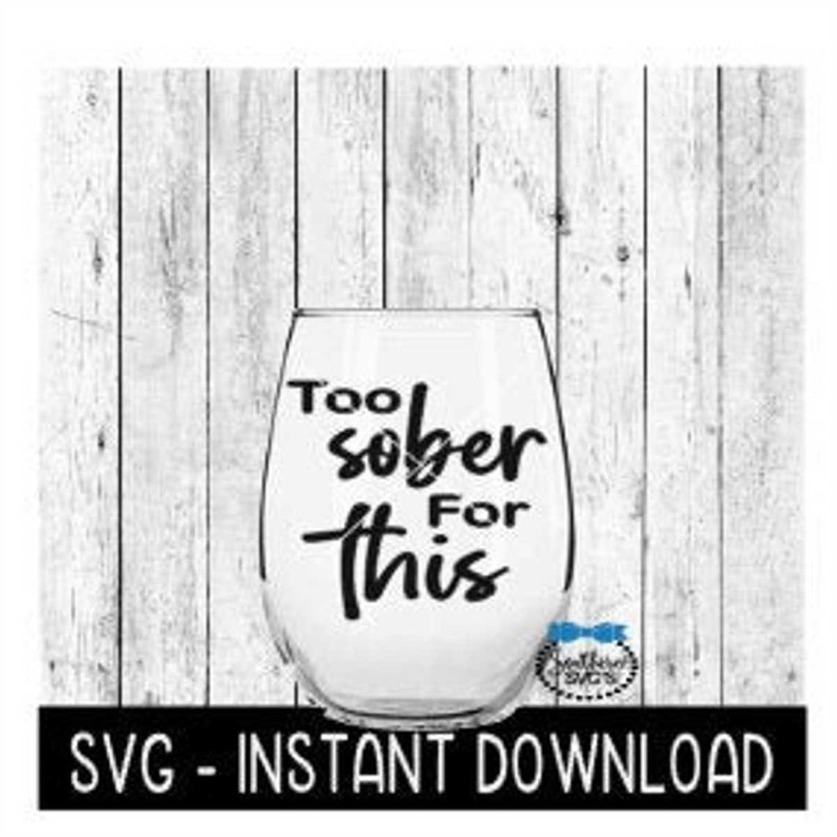 Too Sober For This SVG, Wine Glass SVG Files, Instant Downlo | Inspire ...
