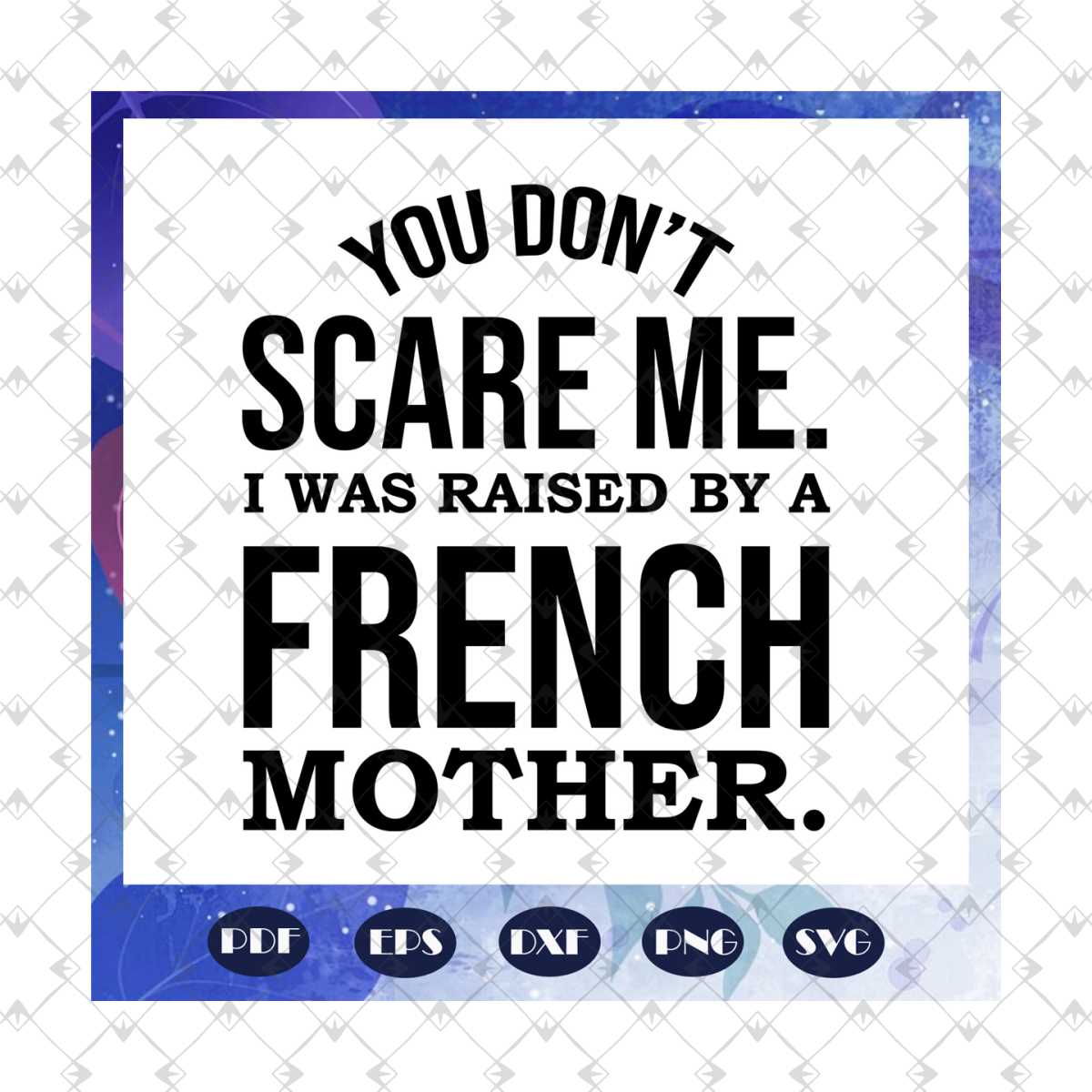 You dont scare me, I was raised by a French mother, mom life | Inspire ...
