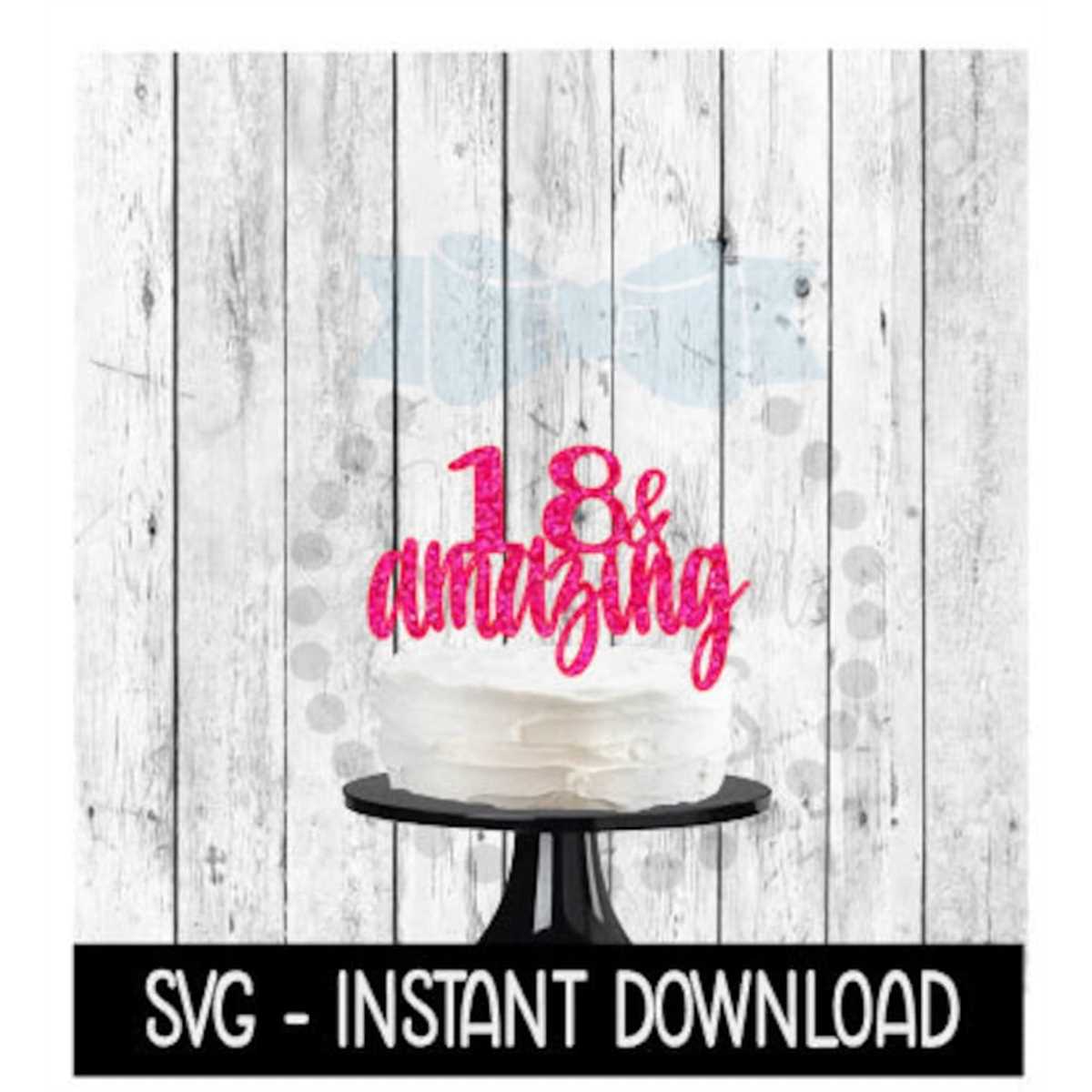 Cake Topper SVG File, 18 & Amazing Cake Topper SVG, Instant | Inspire ...