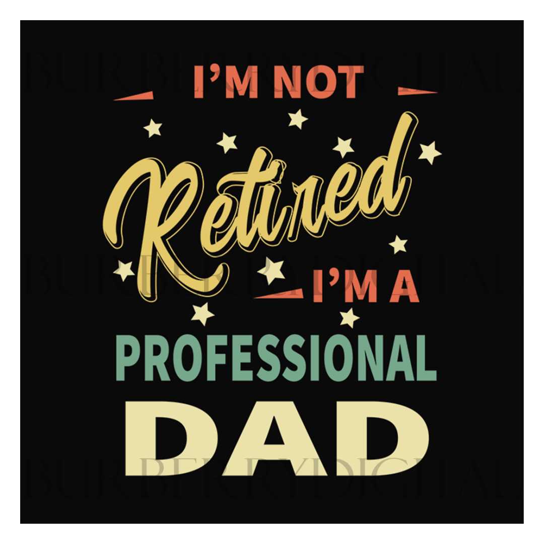 Im Not Retired Im A Professional Dad Svg, Fathers Day Svg, D - Inspire ...