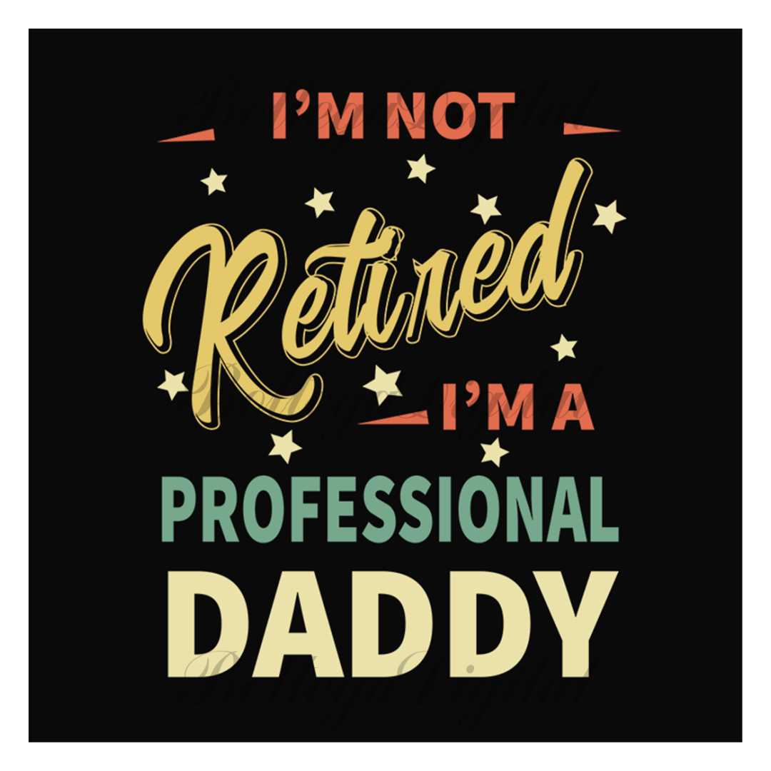 Im Not Retired Im A Professional Daddy Svg, Fathers Day Svg, | Inspire ...