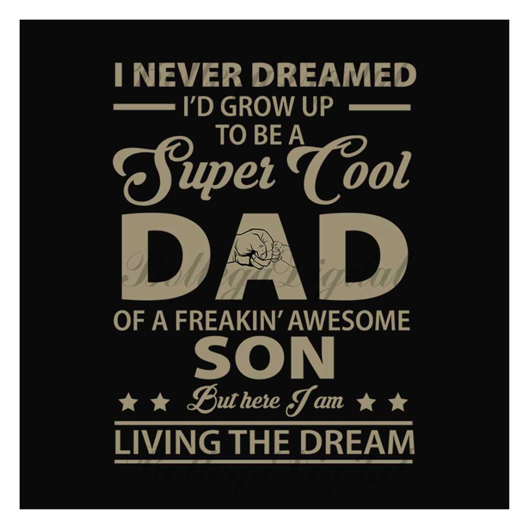 I Never Dreamed Id Grow Up To Be A Super Cool Dad Svg, Fathe | Inspire ...