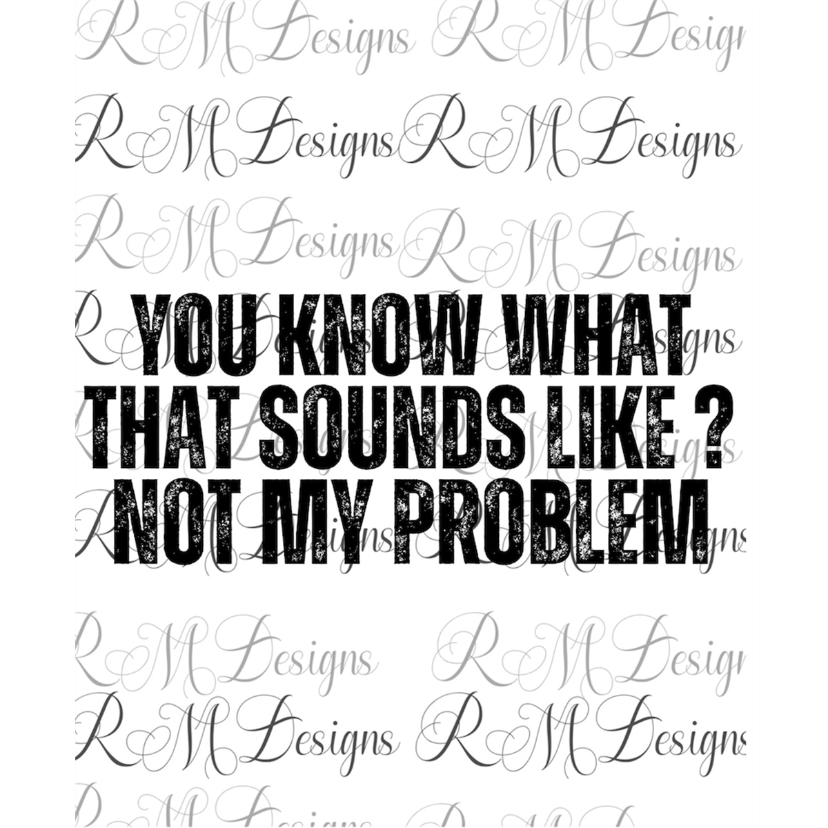 You Know What That Sounds Like Not My Problem Instant Downlo | Inspire ...