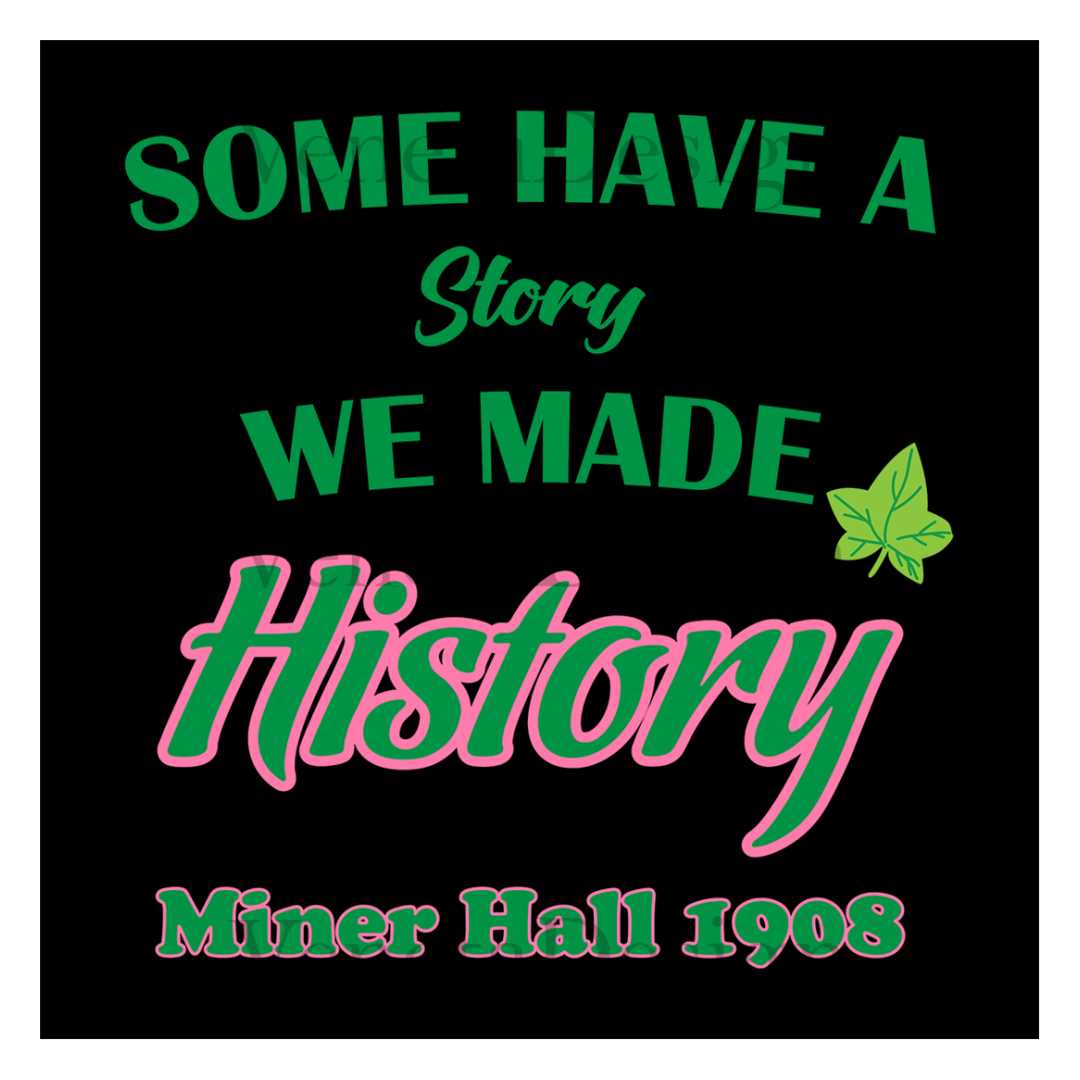 Some have a story we made history, Sorority Svg, miner hall - Inspire ...
