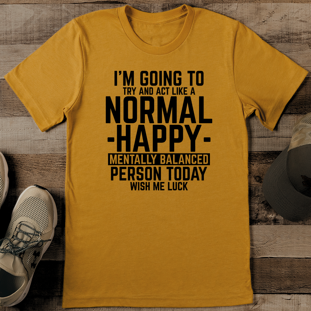 I'm Going To Try And Act Like A Normal Tee | Inspire Uplift