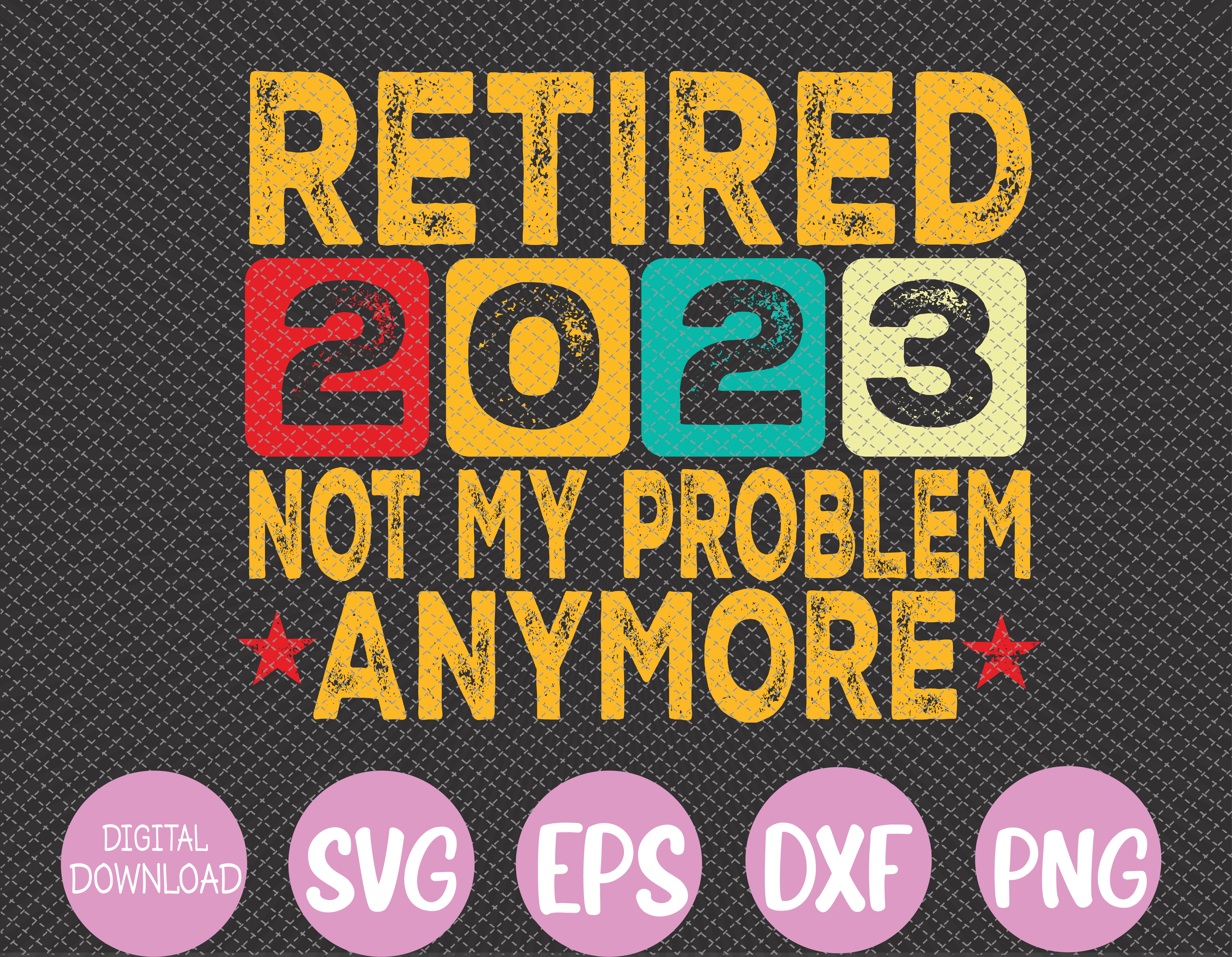 Funny Retro Vintage Retired 2023 Not My Problem Anymore Svg, | Inspire ...