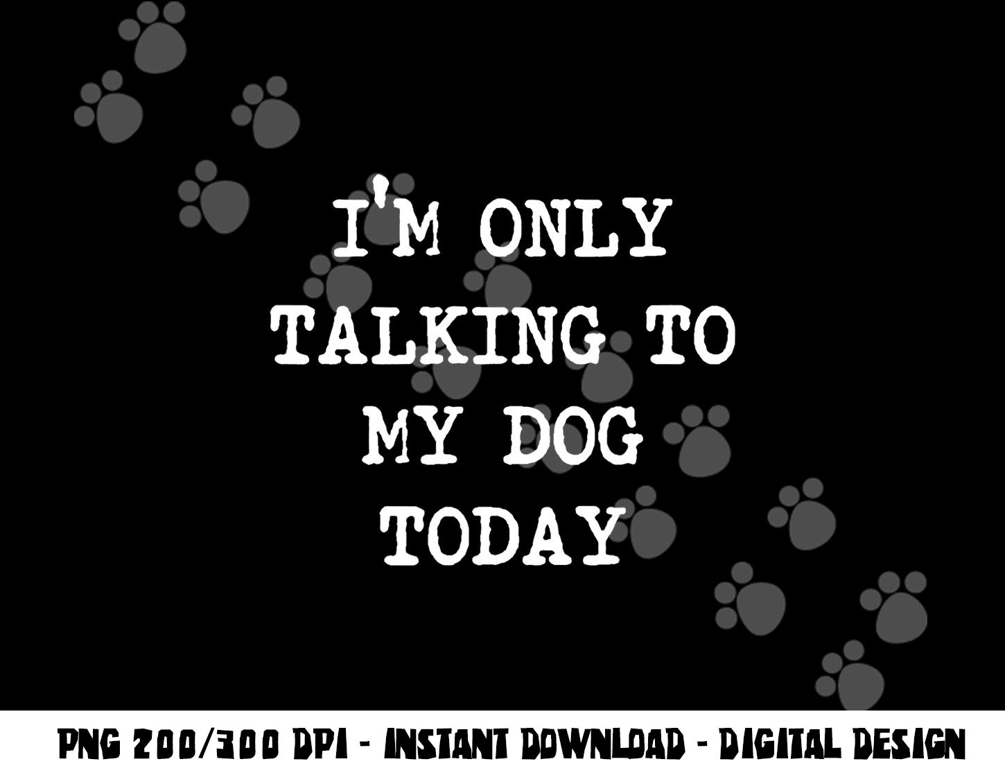 I m only Talking to My Dog Today png, sublimation copy | Inspire Uplift