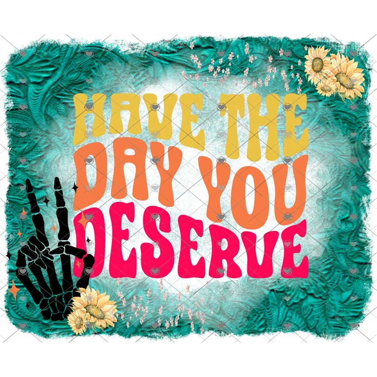 Have the day you deserve, retro wording, sunflowers and skel | Inspire ...