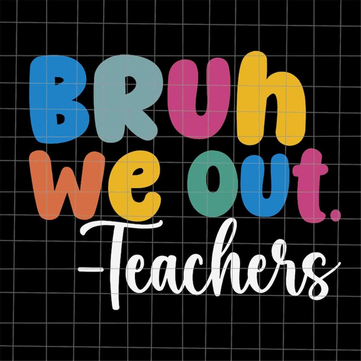 Bruh We Out Svg, Bye Bruh Svg, Last Day Of School Teacher Sv | Inspire ...