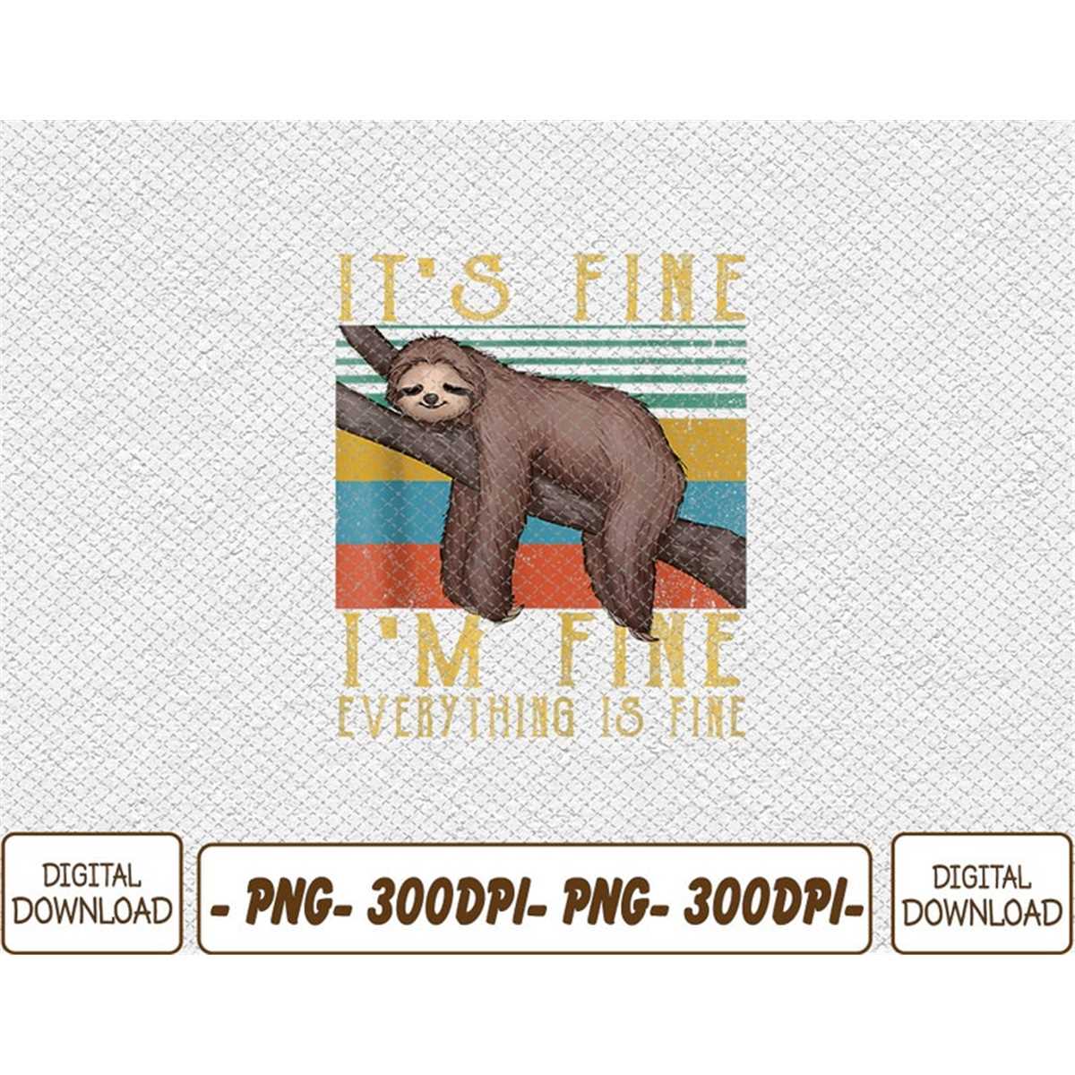 It's Fine I'm Fine Everything Is Fine, It's Fine Funny Sloth | Inspire ...
