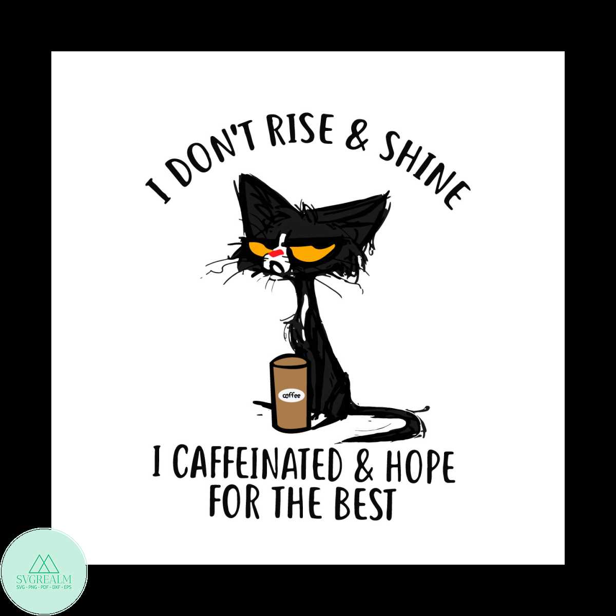 I Dont Rise And Shine I Caffeinated And Hope For The Best Sv - Inspire ...