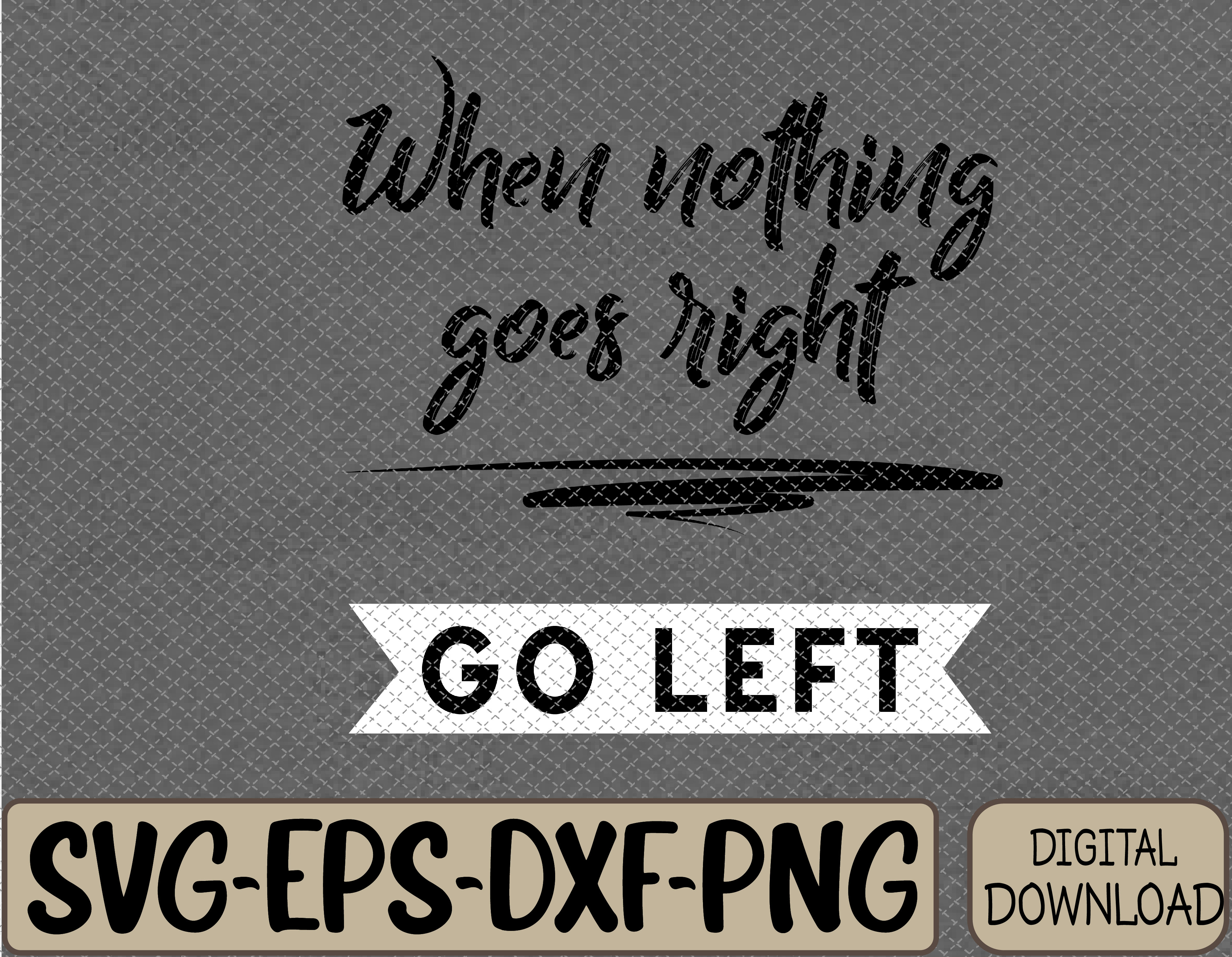 When nothing goes right go left Svg, Eps, Png, Dxf, Digital - Inspire ...