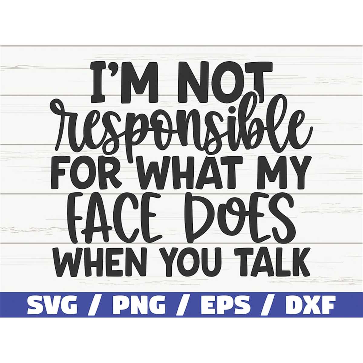 I Am Not Responsible For What My Face Does When You Talk SVG | Inspire ...