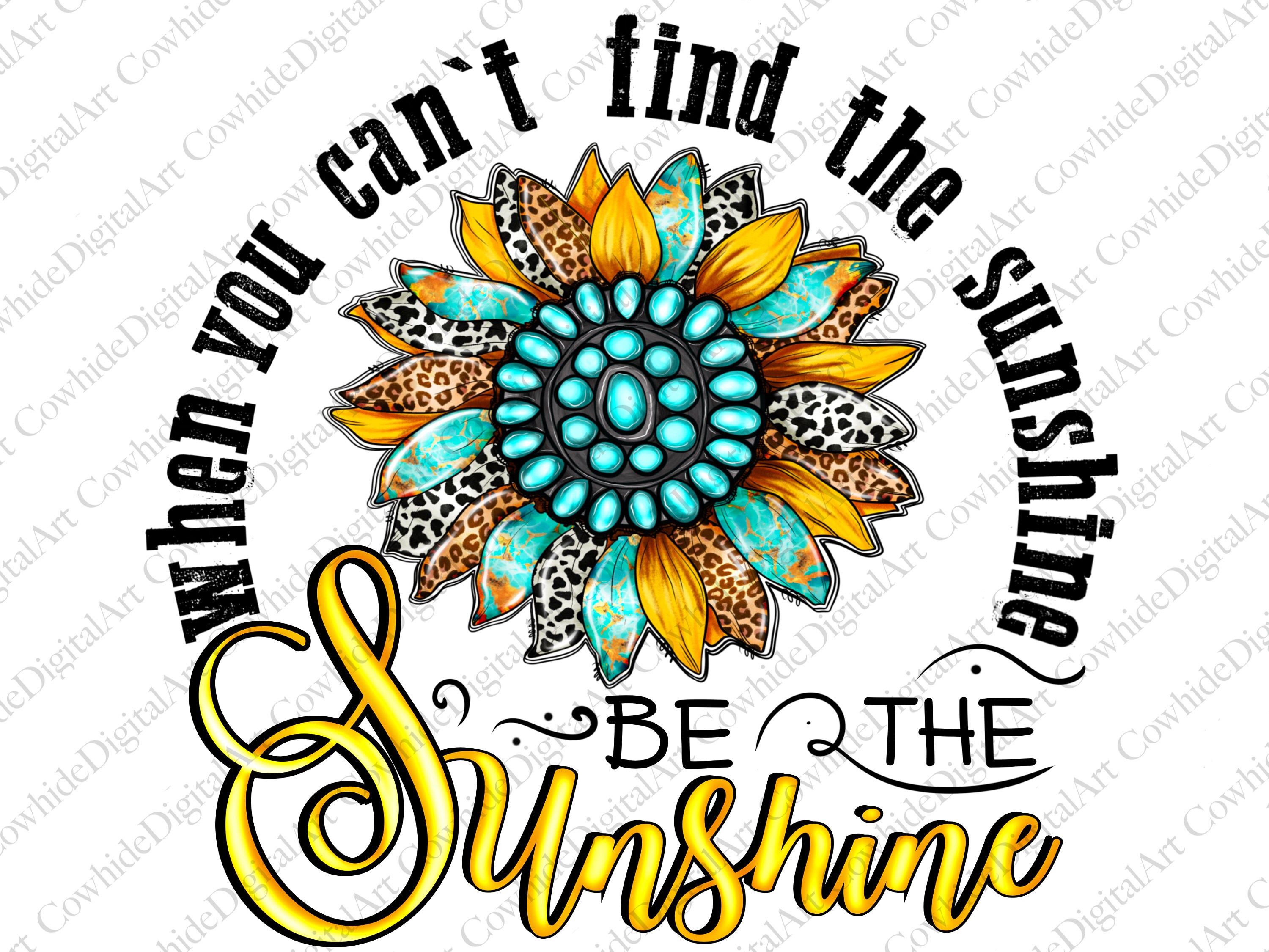 When You Cant Find The Sunshine Be The Sunshine png sublimat | Inspire ...