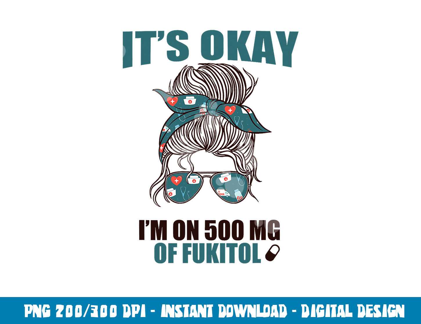 IT S OKAY I M ON 500 MG OF FUKITOL Sarcastic Nurse Rx Meme | Inspire Uplift