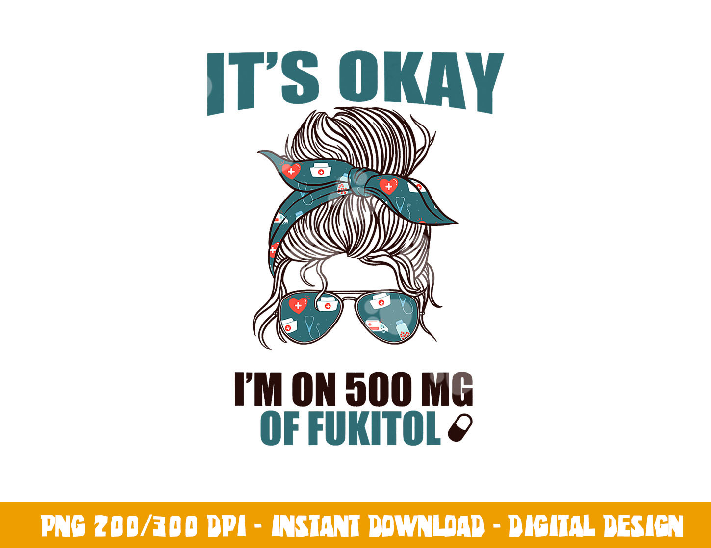 IT S OKAY I M ON 500 MG OF FUKITOL Sarcastic Nurse Rx Meme - Inspire Uplift