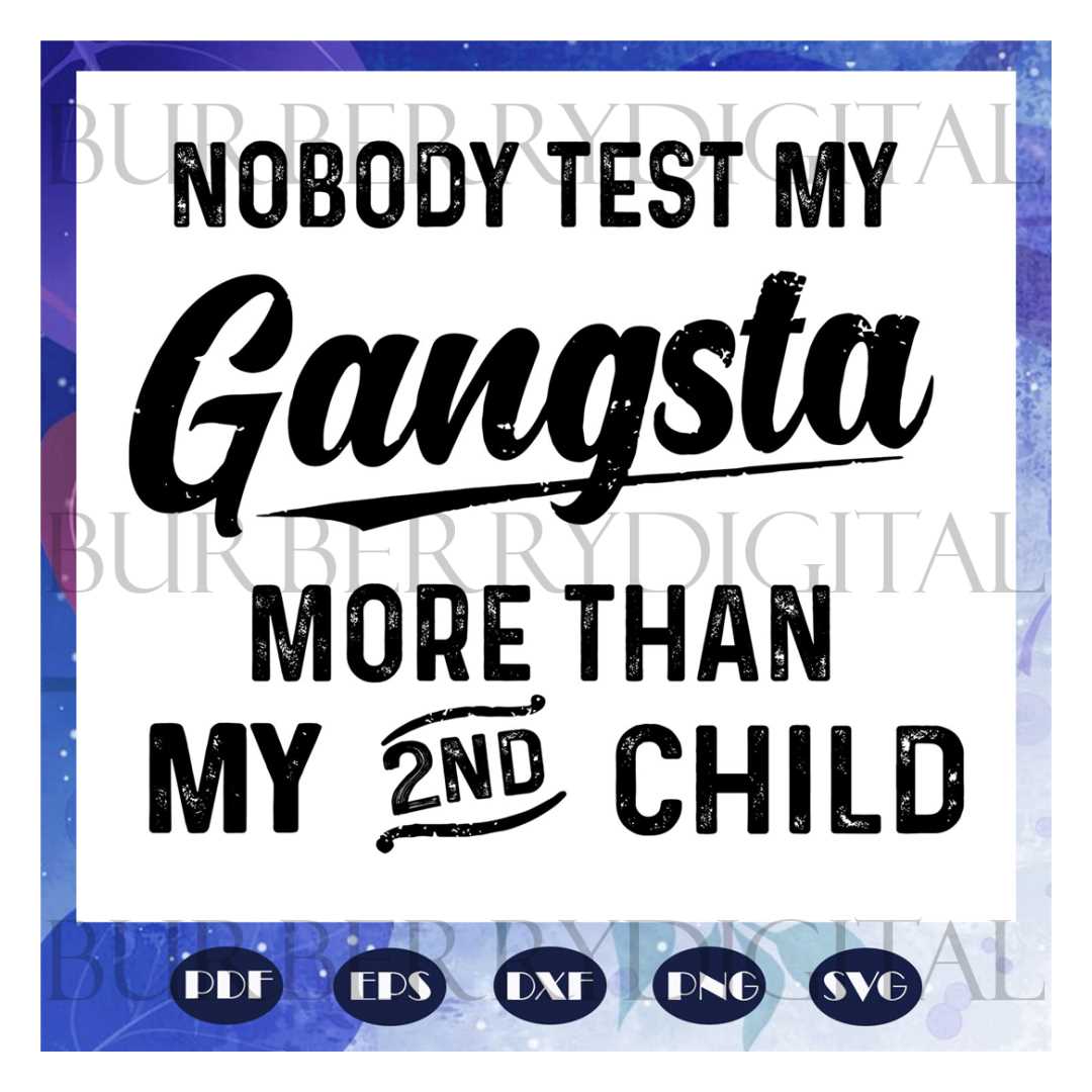 Nobody test my Gangsta more than my 2nd child svg, gangster - Inspire ...