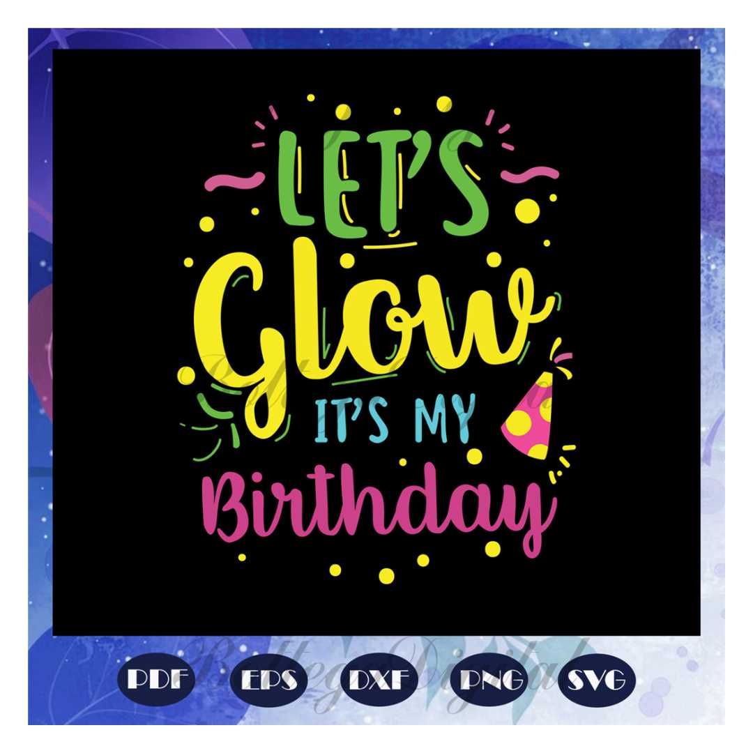 Lets glow its my birthday svg, happy birthday svg, birthday | Inspire ...