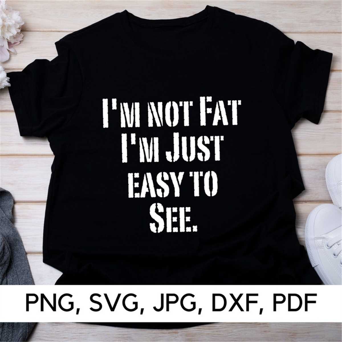 I'm Not Fat I'm Just Easy To See, PNG, SVG, Size acceptance, | Inspire ...
