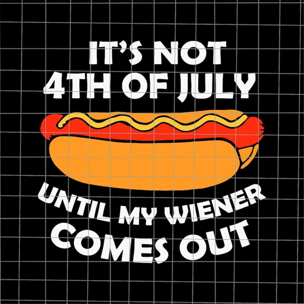 It's Not 4th Of July Until My Wiener Comes Out Svg, Hotdog 4 - Inspire ...