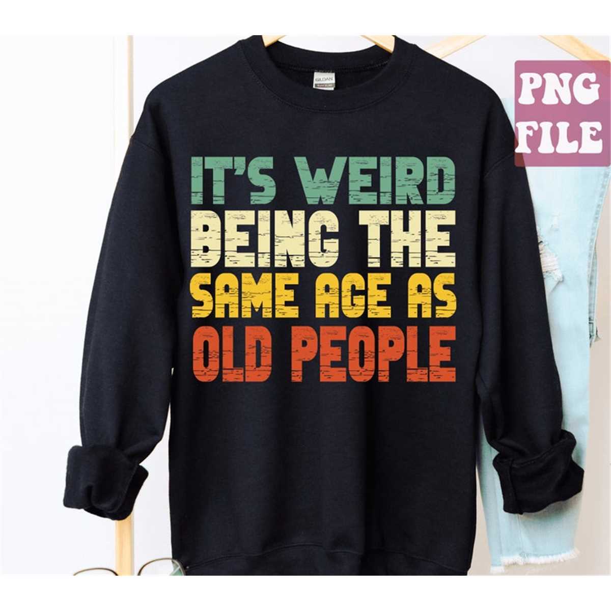 It's Weird Being The Same Age As Old People Retro Sarcastic | Inspire ...
