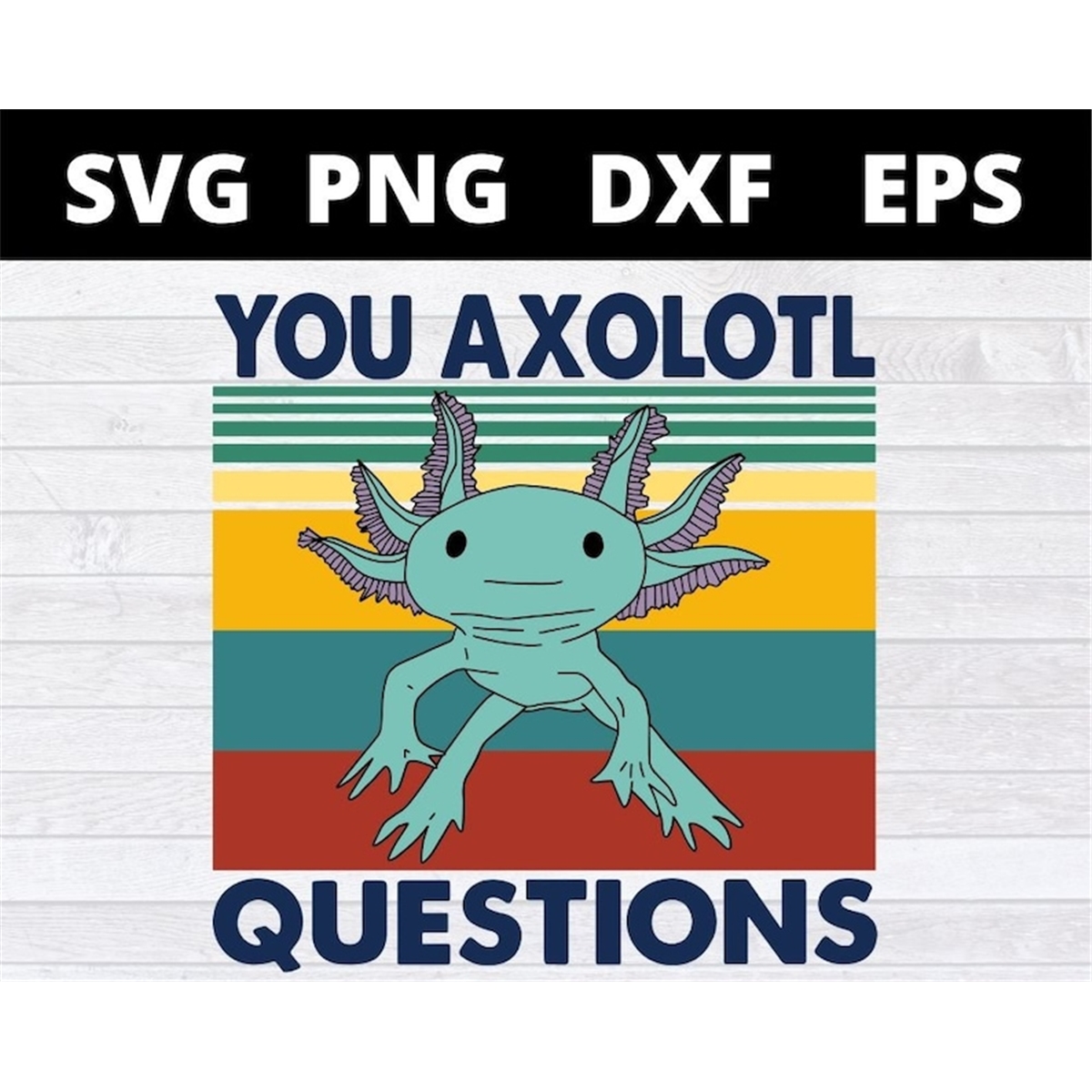 You Axolotl Questions Vintage Animal Axolotl Lovers svg file | Inspire ...