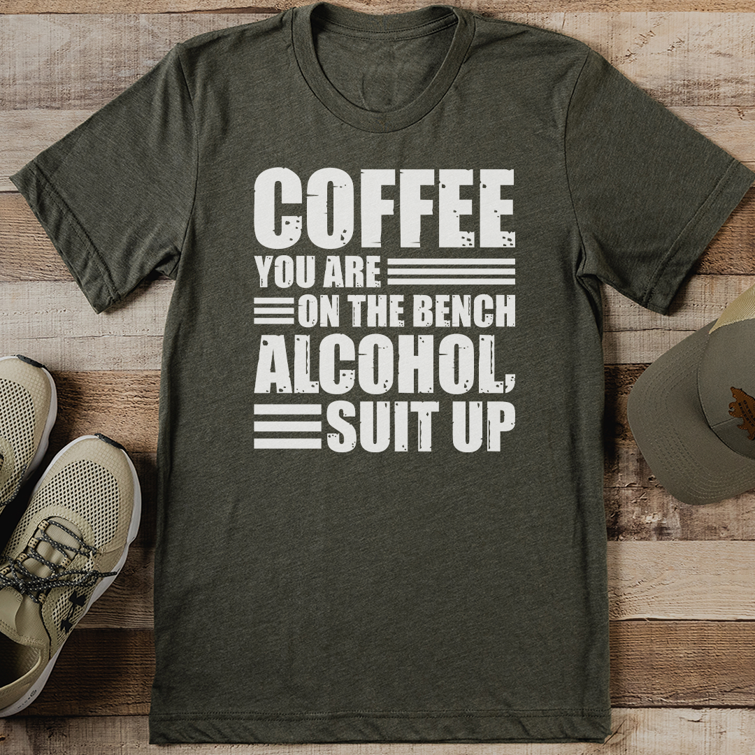 Coffee You Are On The Bench Alcohol Suit Up Tee | Inspire Uplift