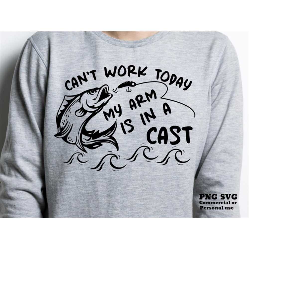 Funny Fishing SVG PNG, I Can't Work Today My Arm Is In A Cas | Inspire ...