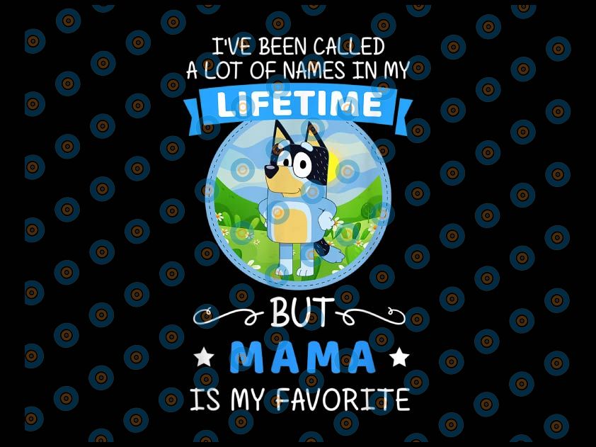 Bluey Mama Called A Lot Of Names In My Lifetime Png, But Mam - Inspire ...