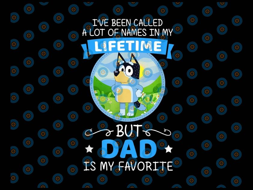 Bluey Dad Called A Lot Of Names In My Lifetime Png, But Dad - Inspire ...