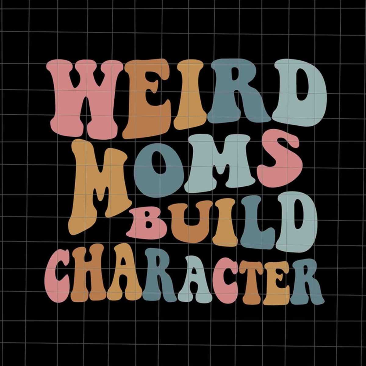 Weird Moms Build Character Svg Love Mother Svg Grandma Quo Inspire